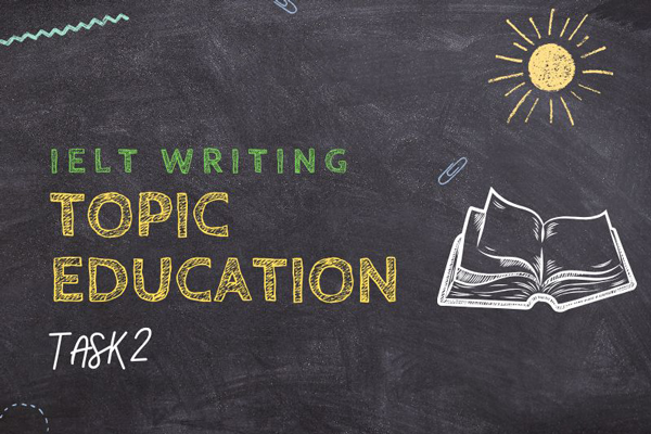 IELTS Writing task 2 topic education: Từ vựng & sample chi tiết